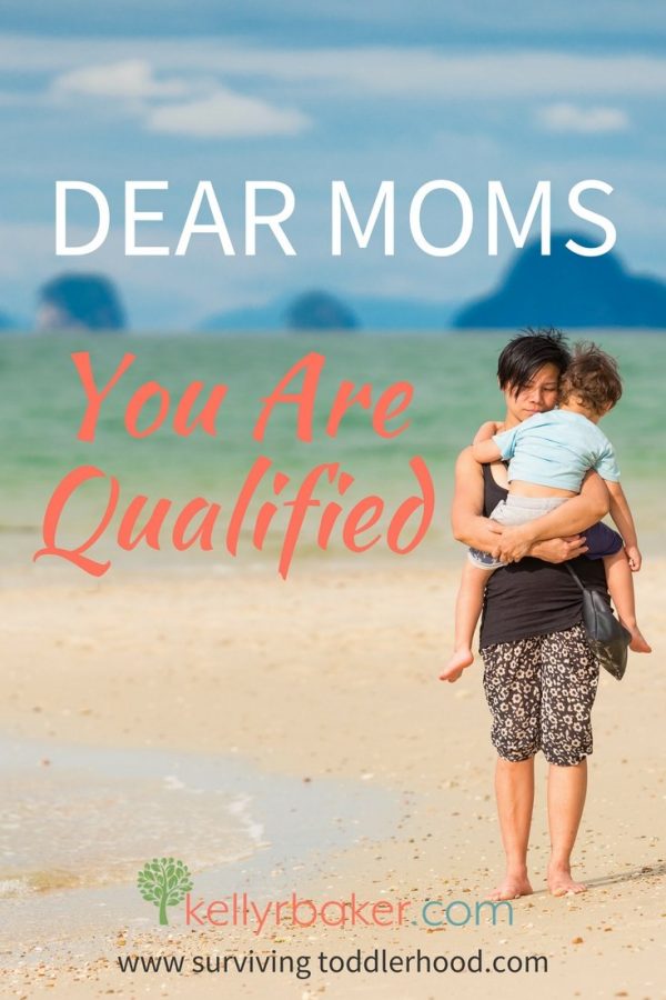 Dear Moms You Are Qualified - Kelly R Baker